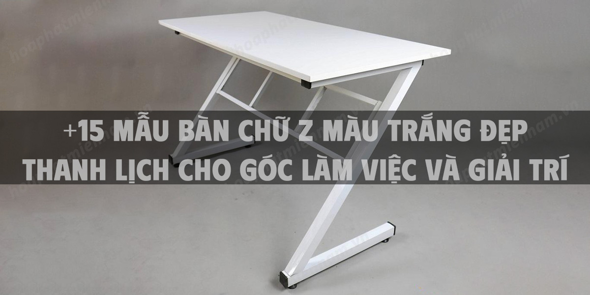 +15 Mẫu bàn chữ Z màu trắng đẹp thanh lịch cho góc làm việc và giải trí ...